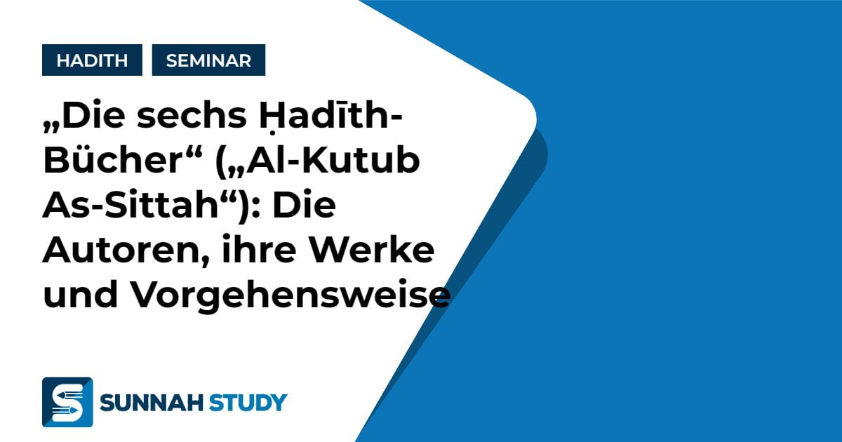 „Die sechs Ḥadīth-Bücher“ („Al-Kutub As-Sittah“): Die Autoren, ihre ...